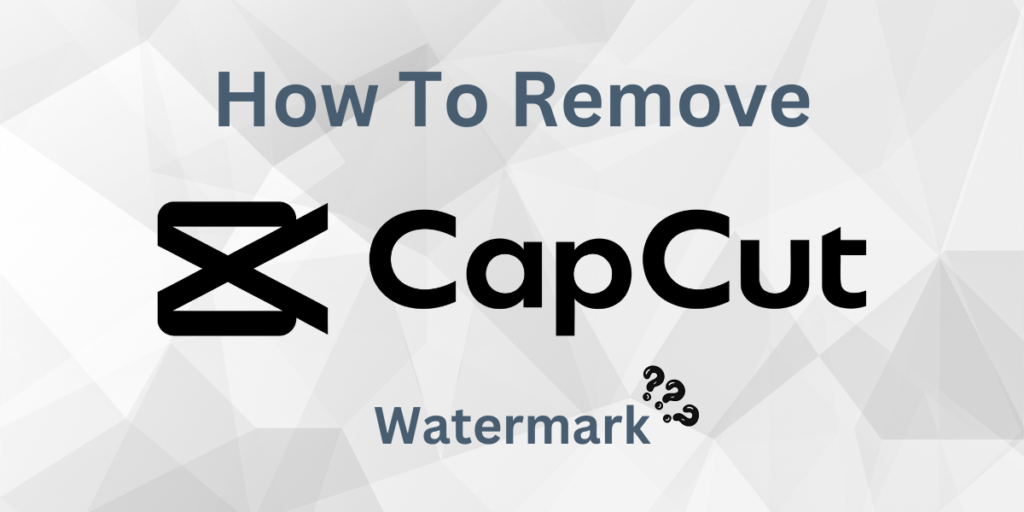 How to Remove CapCut Watermark in 2024 (Free & Easy)